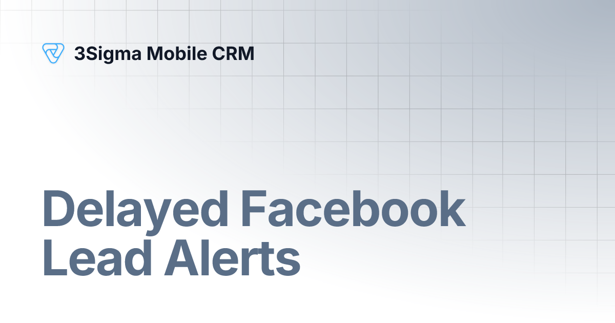 Delayed Facebook Lead Alerts | 3Sigma Mobile CRM