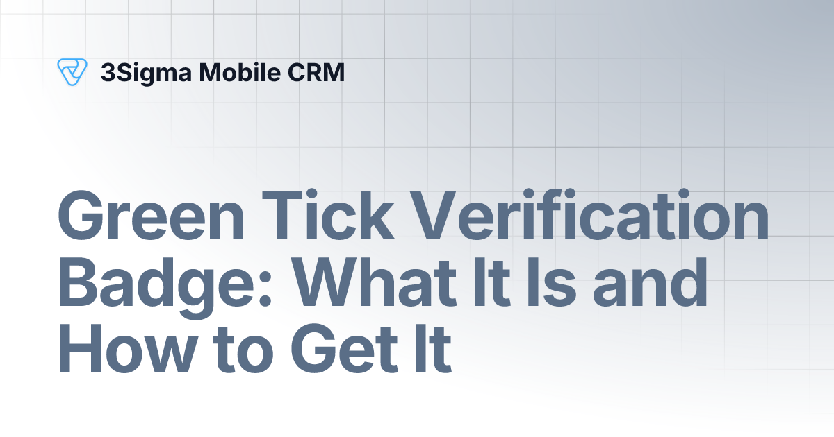 Green Tick Verification Badge: What It Is and How to Get It | 3Sigma Mobile CRM