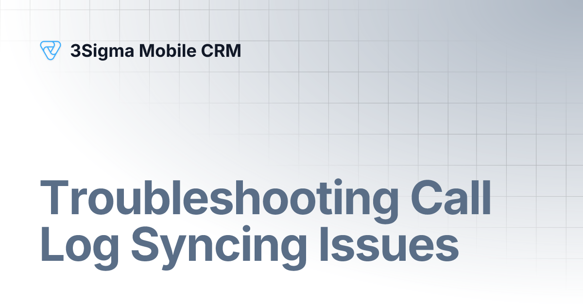 Troubleshooting Call Log Syncing Issues | 3Sigma Mobile CRM